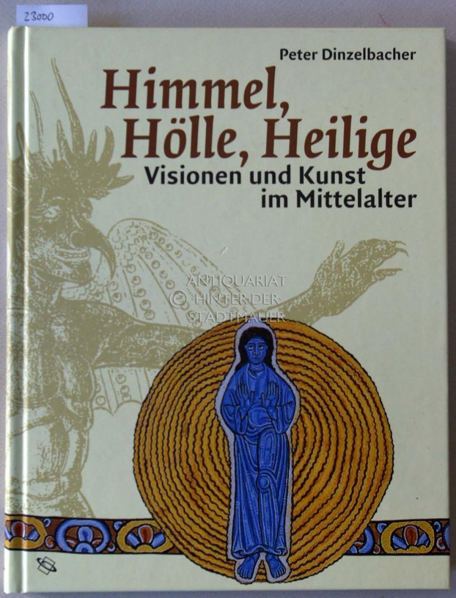 Dinzelbacher, Peter: Himmel, Hölle, Heilige. Visionen und Kunst im ...