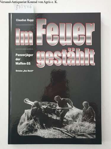 Rupp, Claudia: Im Feuer gestählt. Panzerjäger der Waffen-SS Division ...